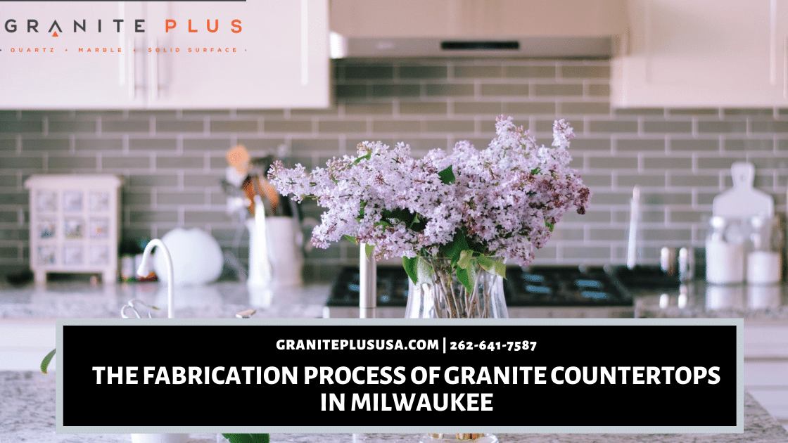 The Fabrication Process of Granite Countertops in Milwaukee
