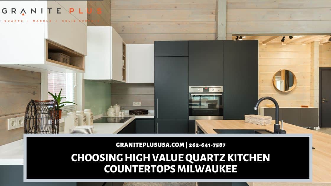 Choosing High Value Quartz Kitchen Countertops Milwaukee